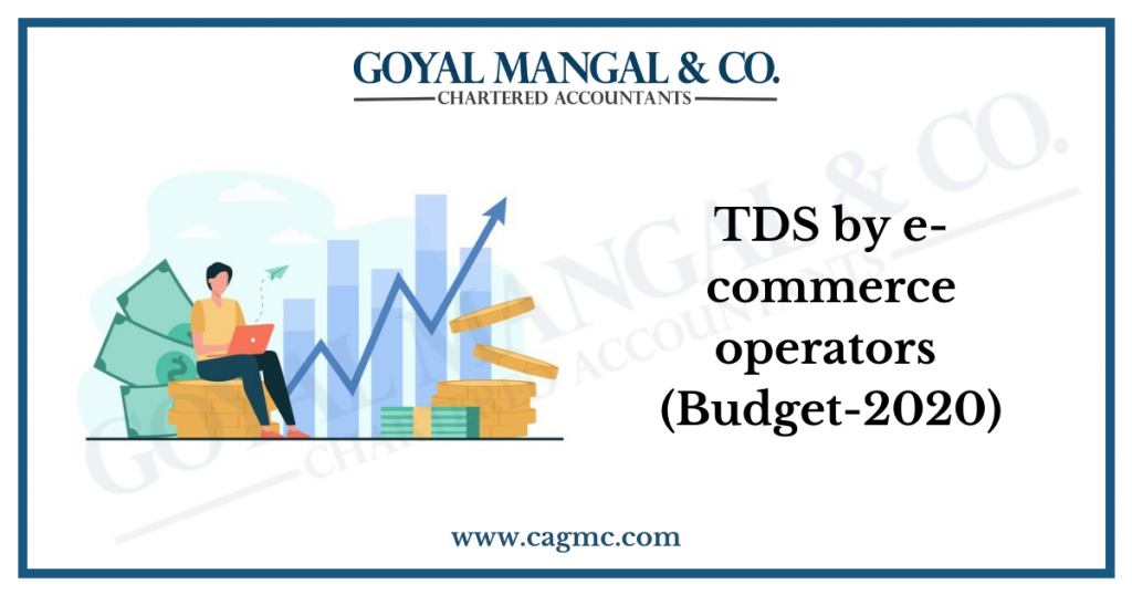 TDS by ecommerce operators Budget 2020 - Goyal Mangal & Company