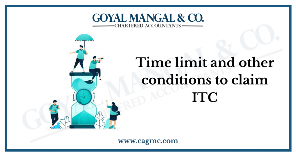 Time limit and other conditions to claim ITC - Goyal Mangal & Company