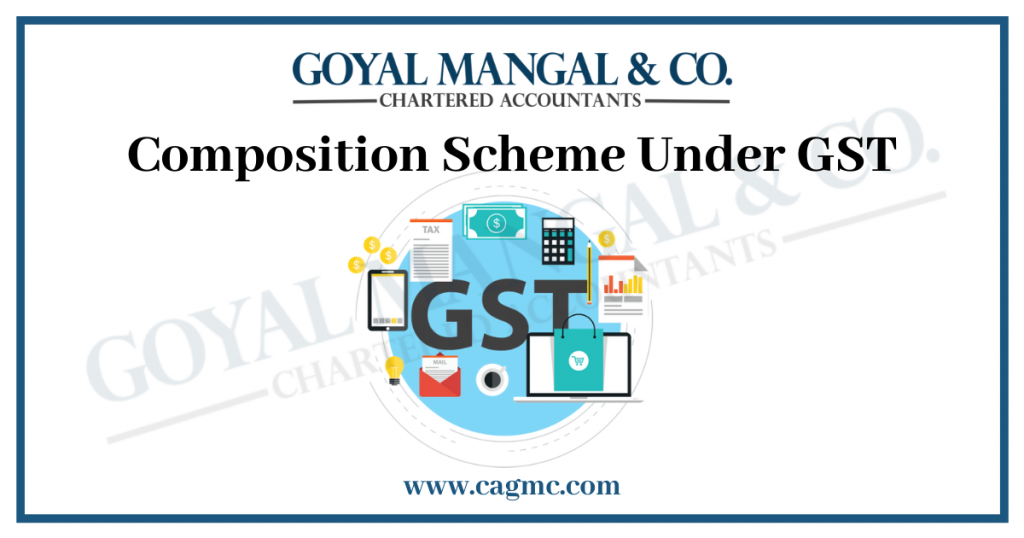 Composition Scheme Under GST - Goyal Mangal & Company