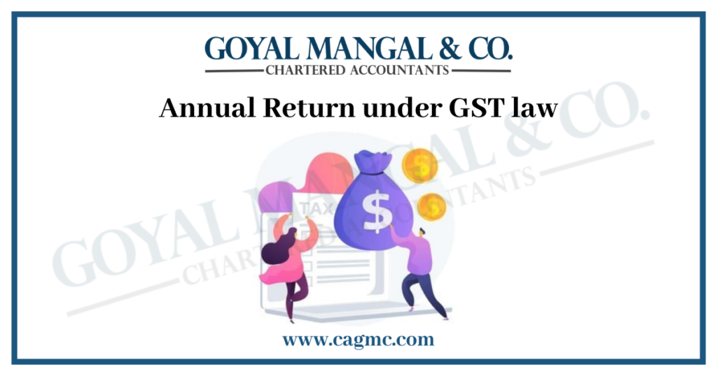 Annual Return under GST law - Goyal Mangal & Company Annual Return under GST law - Goyal Mangal & Company