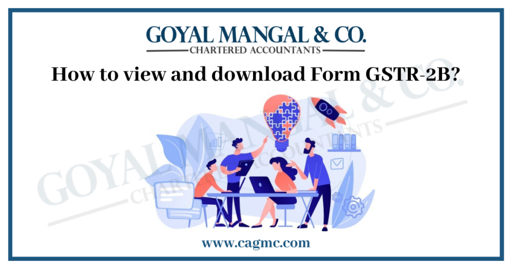 How to view and download Form GSTR-2B? - Goyal Mangal & Company