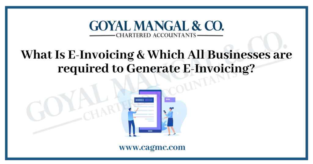 What is E-Invoicing & Which All Businesses are required to Generate E ...