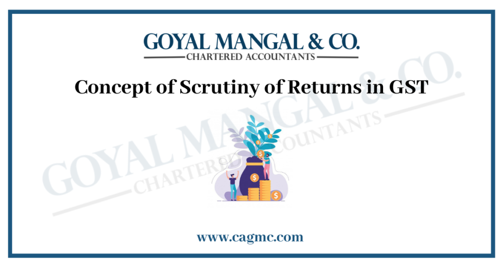 Concept of Scrutiny of Returns in GST - Goyal Mangal & Company