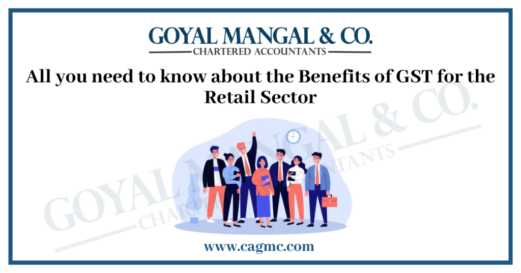 Benefits of GST for the Retail Sector - Goyal Mangal & Company