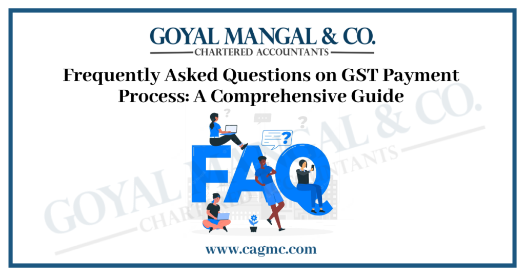 FAQ on GST Payment Process - Goyal Mangal & Company