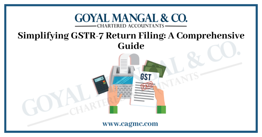 Simplifying GSTR-7 Return Filing - Goyal Mangal & Company