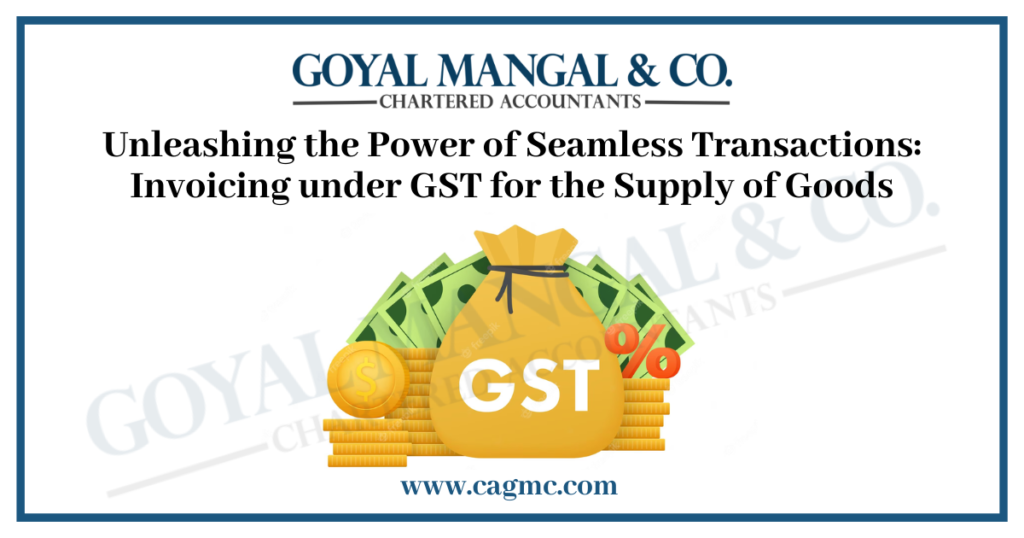 Invoicing under GST for the Supply of Goods - CAGMC
