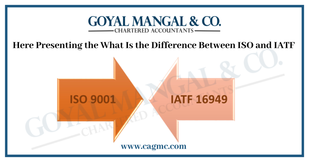 Difference Between ISO and IATF - Goyal Mangal & Company