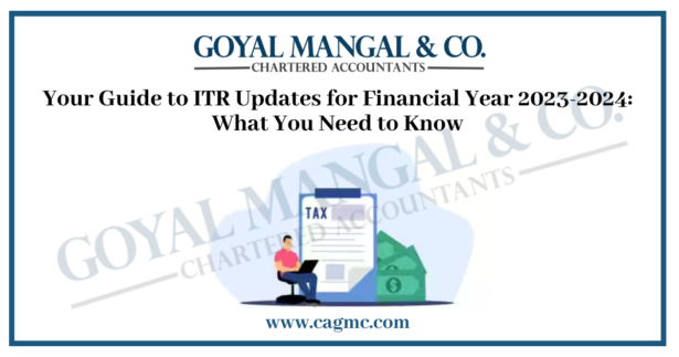 ITR Updates for Financial Year 2023-2024- CAGMC