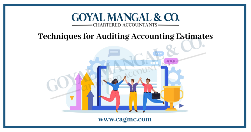 Techniques For Auditing Accounting Estimates Goyal Mangal And Company