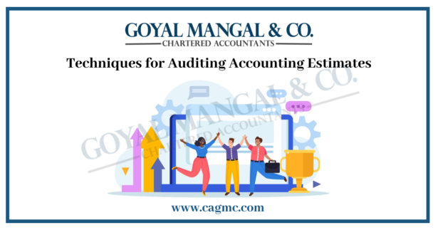 Techniques For Auditing Accounting Estimates Goyal Mangal And Company