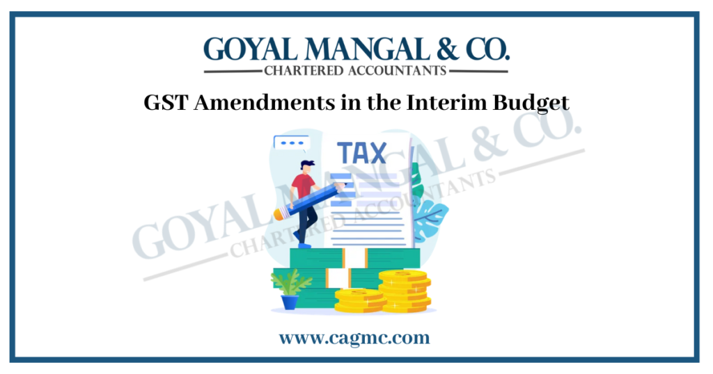 GST Amendments in the Interim Budget- Goyal Mangal & Company