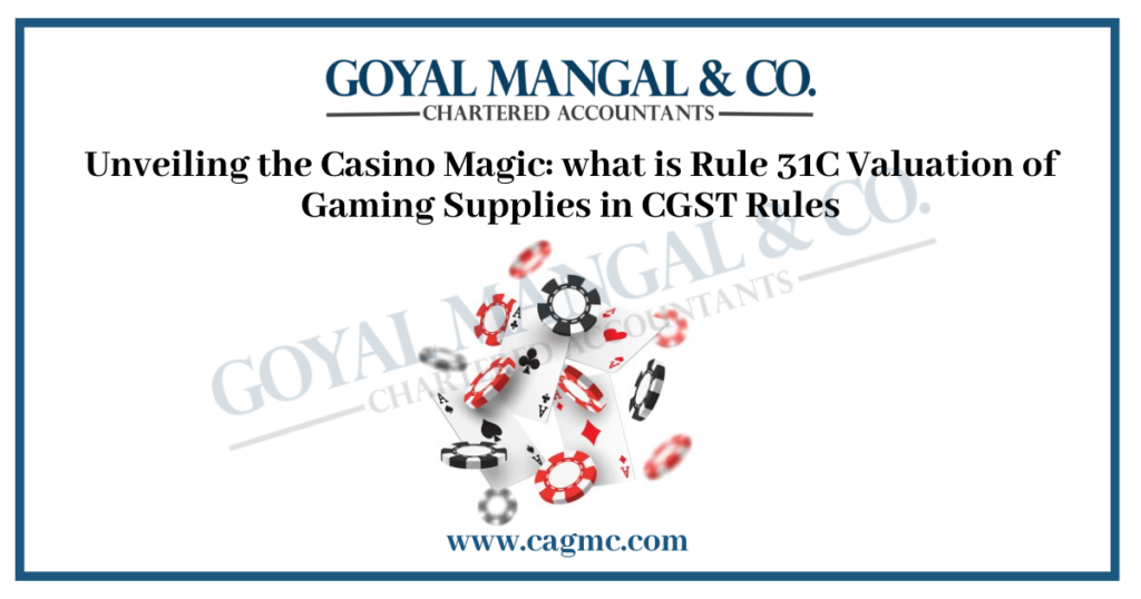 What is Rule 31C Valuation of Gaming Supplies - Goyal Mangal & Company