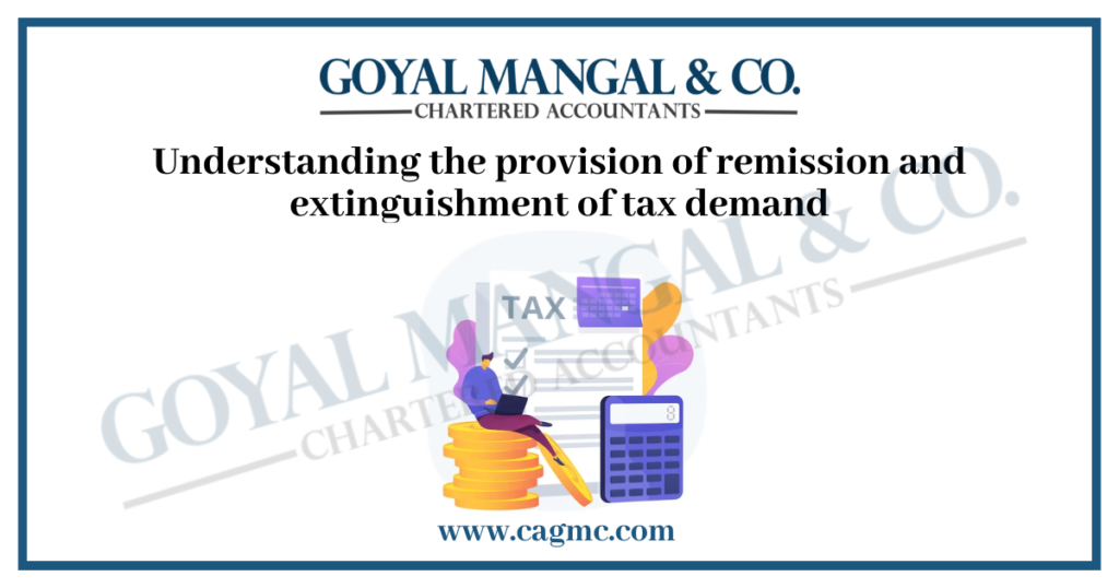 provision of remission and extinguishment of tax demand - Goyal Mangal ...