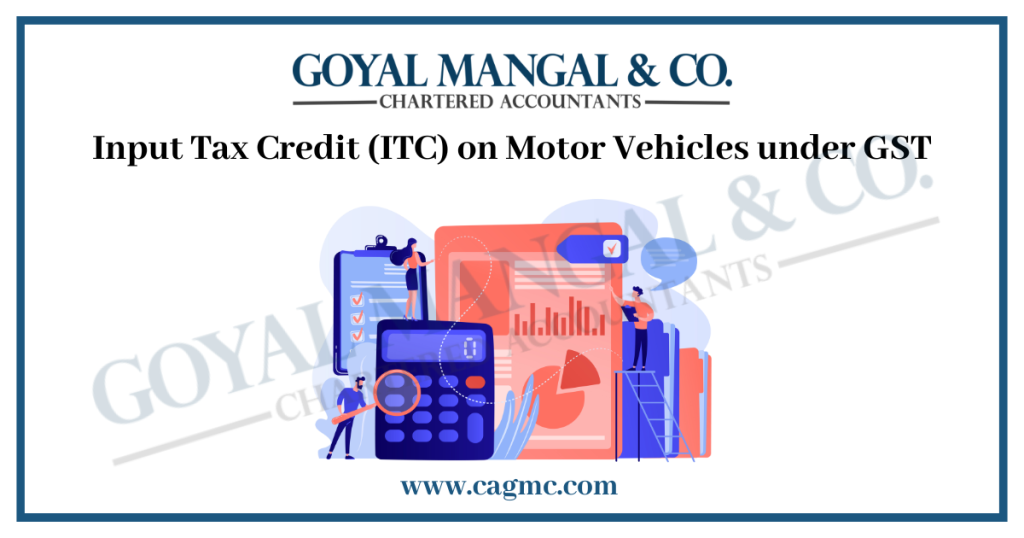 Input Tax Credit (ITC) on Motor Vehicles under GST - Goyal Mangal & Company